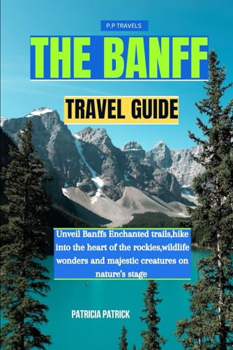 THE BANFF TRAVEL GUIDE: Unveil Banffs Enchanted trails,hike into the ...
