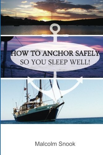 How To Anchor Safely: So You Sleep Well! (Volume 1) by Mr Malcolm Snook ...