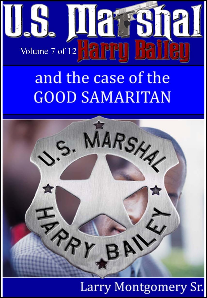 U.S. Marshal Harry Bailey and the case of the GOOD SAMARITAN vol. 7 of ...