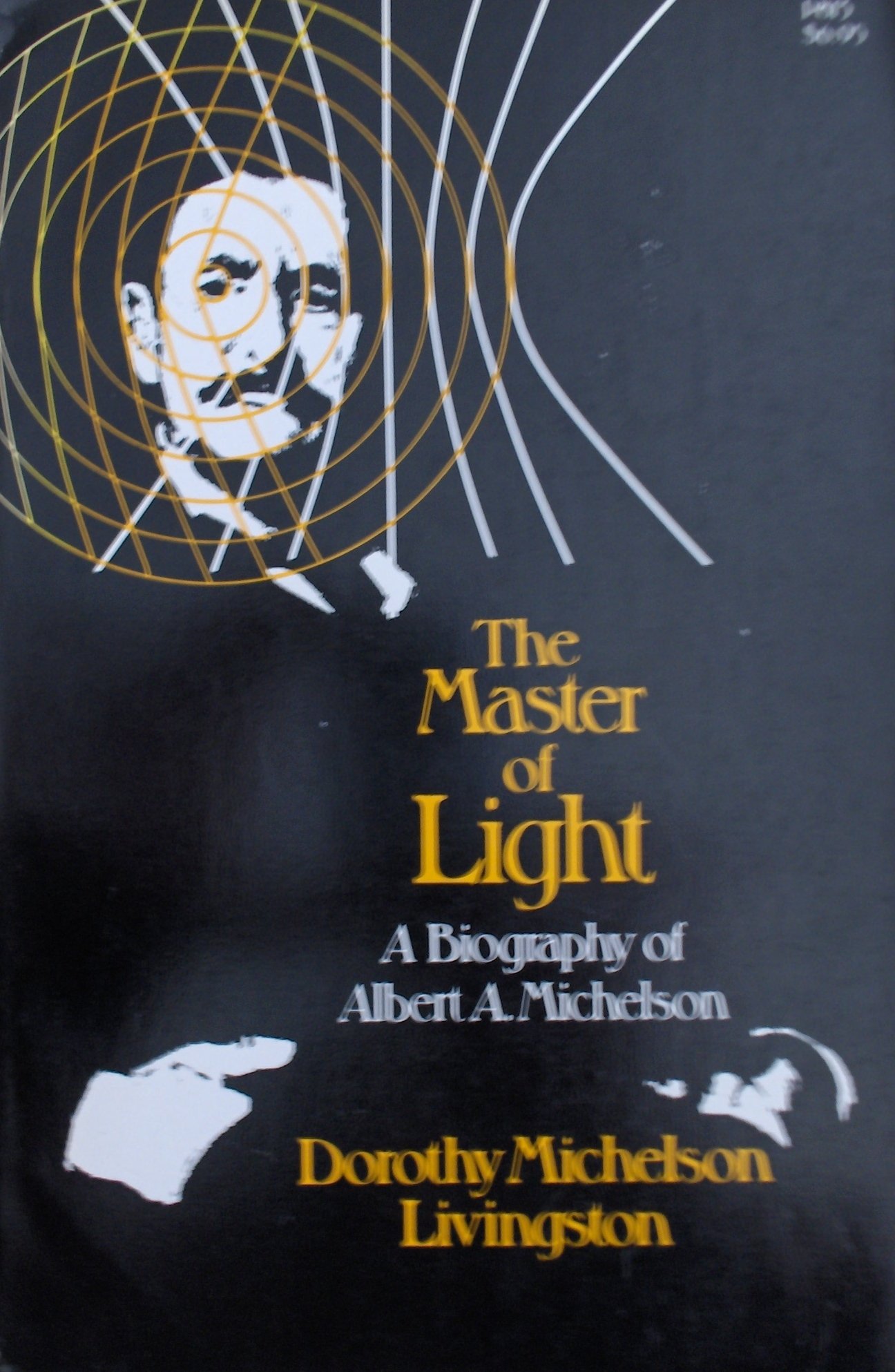 The Master of Light: A Biography of Albert A. Michelson by Dorothy ...