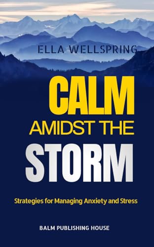 Calm Amidst The Storm: Strategies for Managing Anxiety and Stress by ...