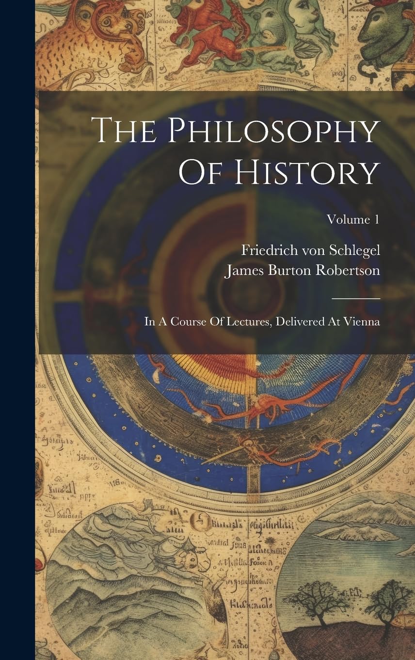 The Philosophy Of History: In A Course Of Lectures, Delivered At Vienna ...