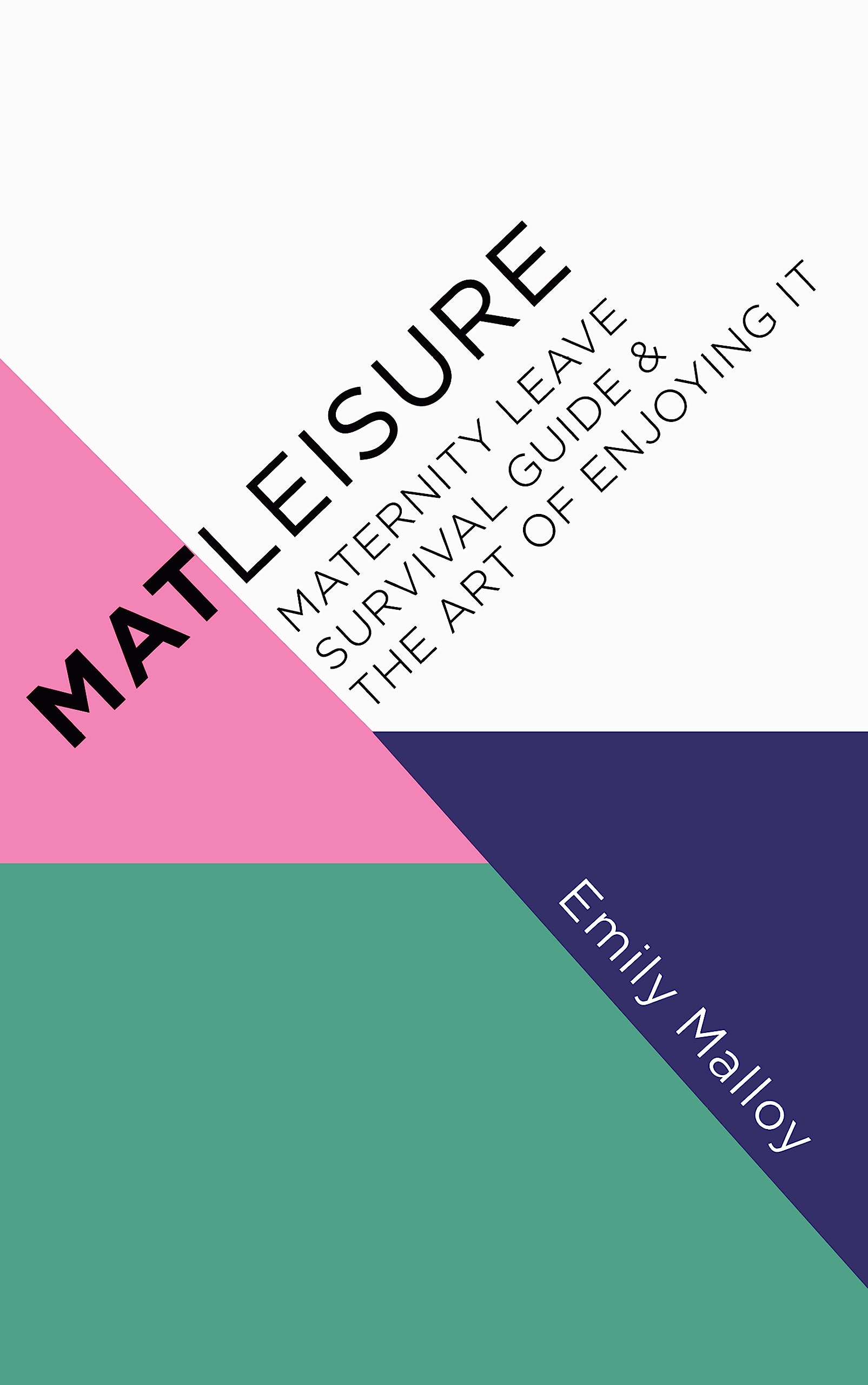 Matleisure: Maternity Leave Survival Guide & The Art of Enjoying It by ...