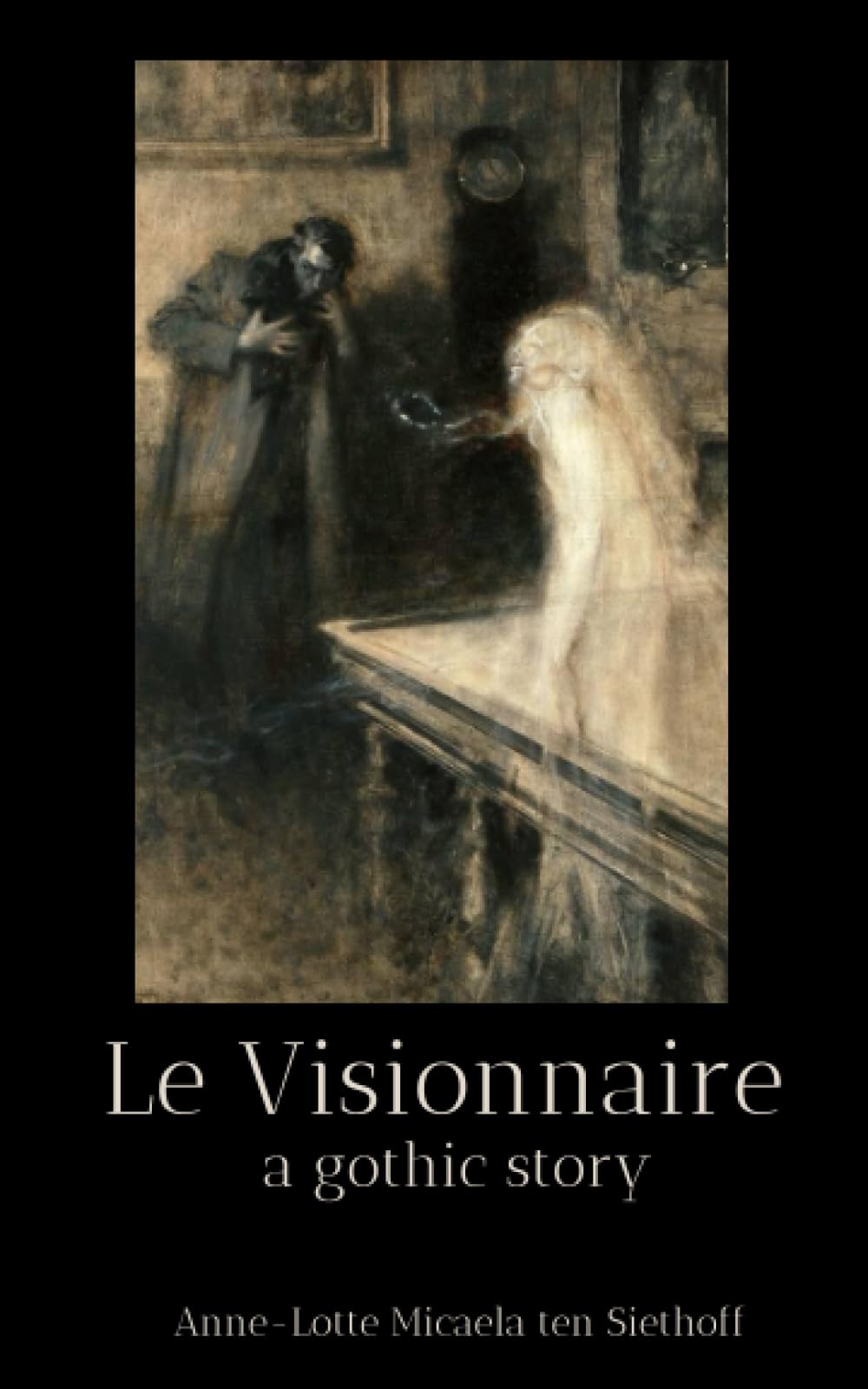 Le Visionnaire: a gothic story by Anne-Lotte Micaela ten Siethoff ...