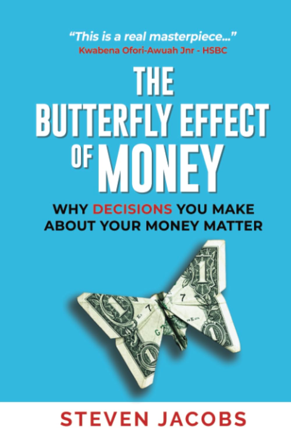 THE BUTTERFLY EFFECT OF MONEY: WHY DECISIONS YOU MAKE ABOUT YOUR MONEY ...