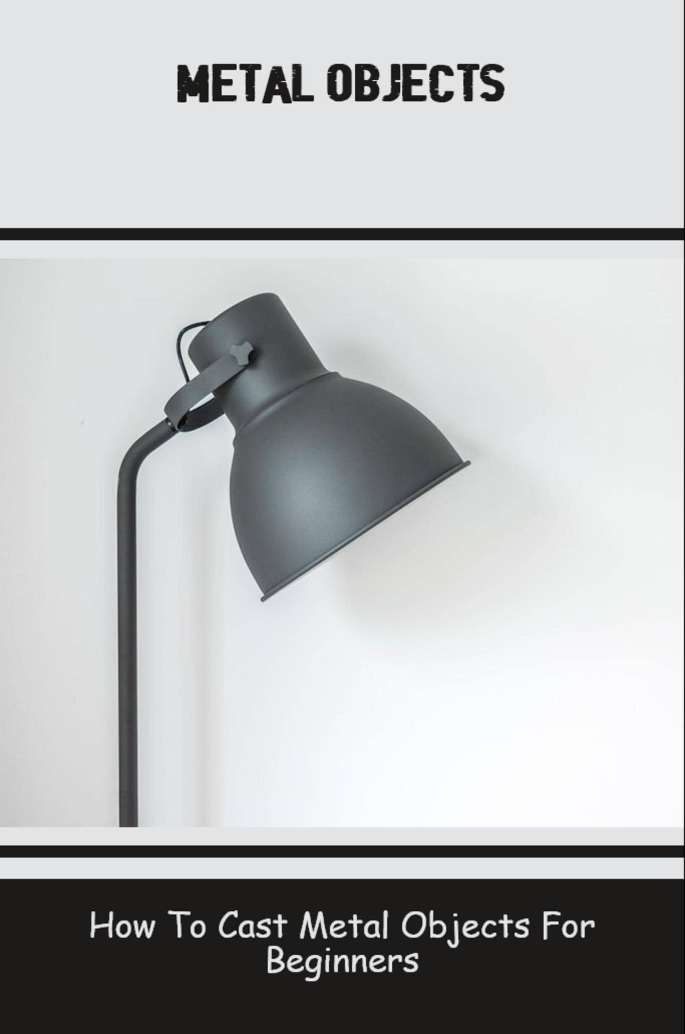 Metal Objects: How To Cast Metal Objects For Beginners by Long Dalleva ...