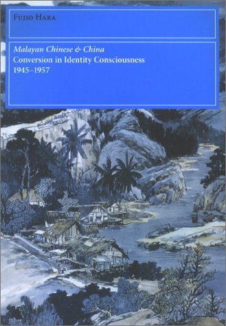 Malayan Chinese and China: Conversion in Identity Consciousness: 1945 ...