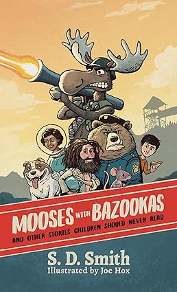 Mooses with Bazookas: And Other Stories Children Should Never Read by S ...