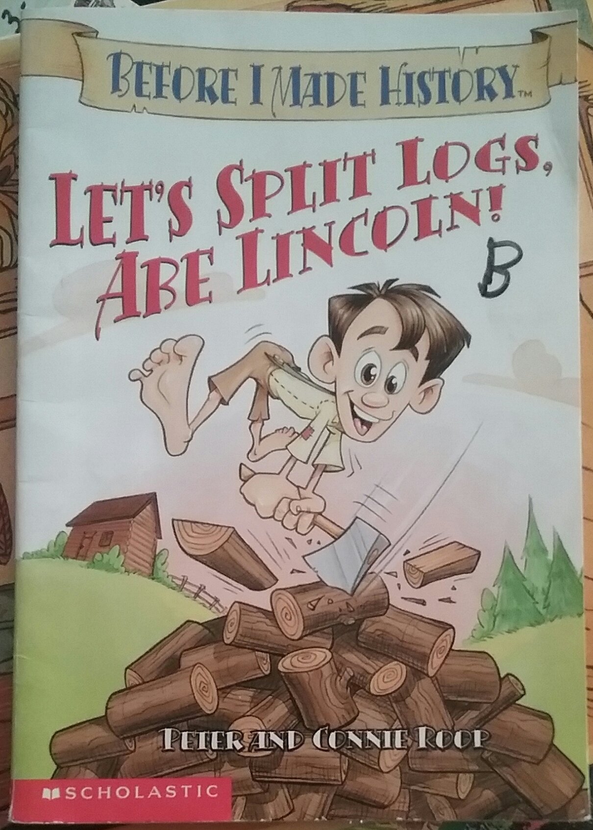 Let's Split Logs, Abe Lincoln! (Before I Made History) by Peter Roop ...