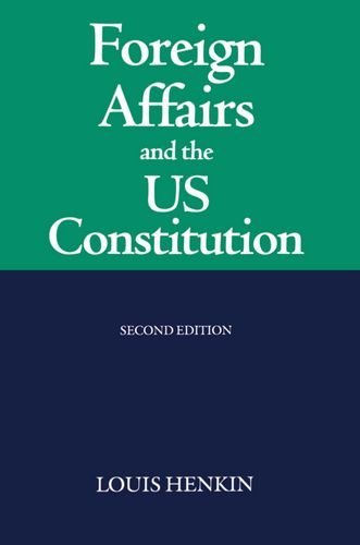 By Louis Henkin Foreign Affairs and the United States Constitution (2nd ...