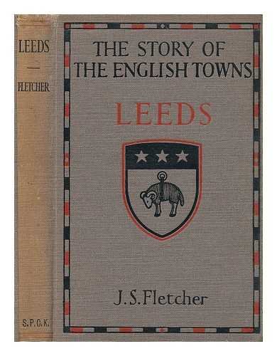 Leeds / by J.S. Fletcher by J. S. (Joseph Smith) (1863-1935) Fletcher ...