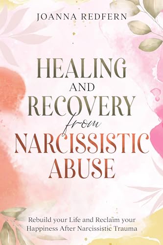 Healing and Recovery from Narcissistic Abuse: Rebuild your Life and Reclaim your Happiness After ...