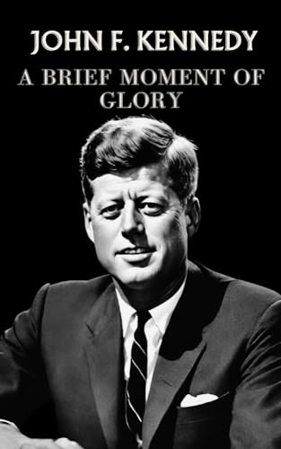 John F. Kennedy: A brief moment of glory by J Sumrall Todd | Goodreads