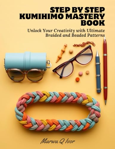Step by Step KUMIHIMO Mastery Book: Unlock Your Creativity with ...