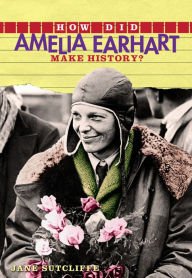 How Did Amelia Earhart Make History? by Jane Sutcliffe | Goodreads