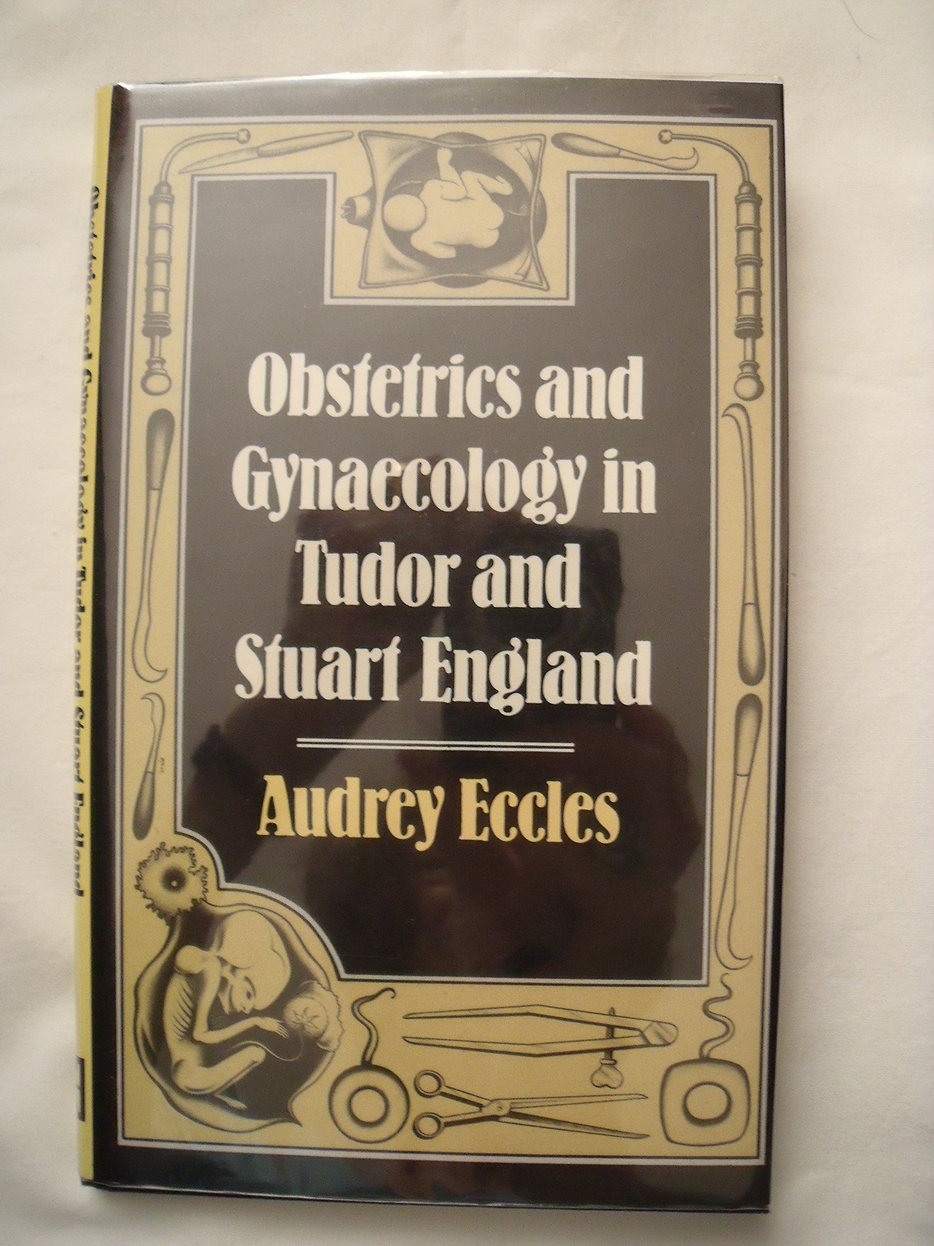 Obstetrics and Gynecology in Tudor and Stuart England by Audrey Eccles | Goodreads