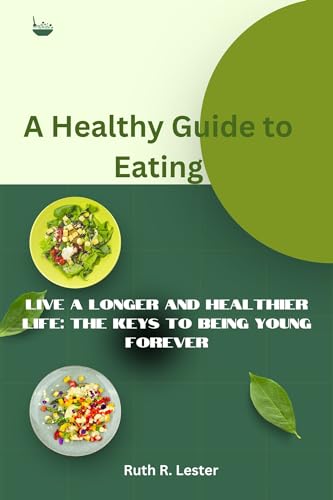 A Healthy Guide to Eating: Live a Longer and Healthier Life: The Keys ...