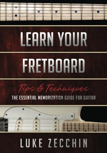 Learn Your Fretboard: The Essential Memorization Guide for Guitar (Tips & Techniques) by Luke ...