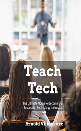 Teach Tech: The Ultimate Guide to Becoming a Successful Technology ...