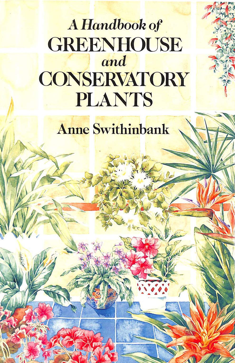 Handbook of Greenhouse and Conservatory Plants by Anne Swithinbank ...