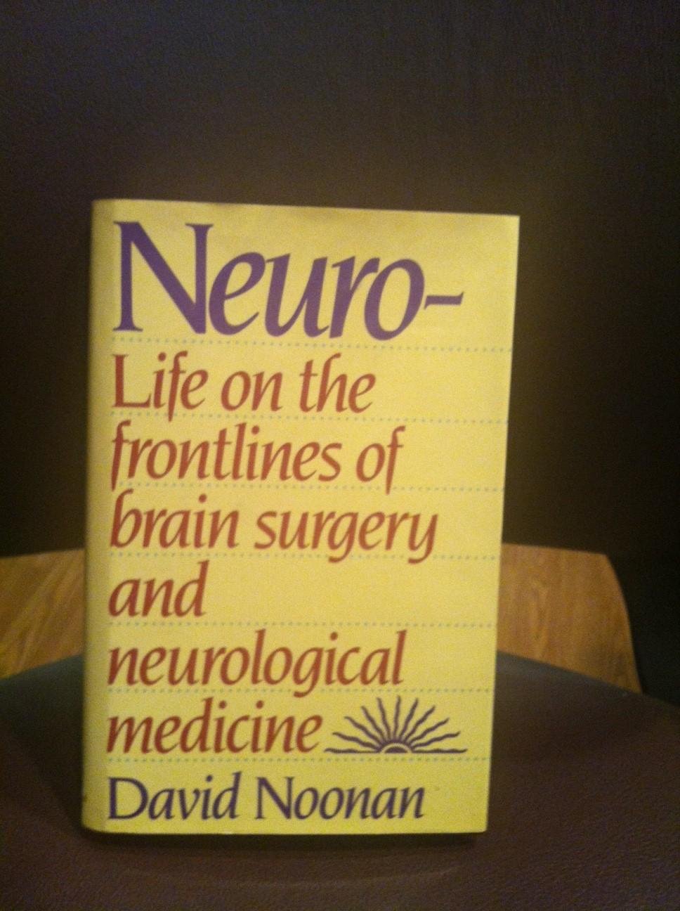 Neuro-Life on the Frontlines of Brain Surgery and Neurological Medicine by David Noonan | Goodreads