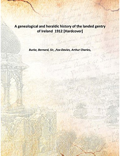 A genealogical and heraldic history of the landed gentry of Ireland ...