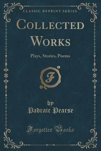 Collected Works: Plays, Stories, Poems (Classic Reprint) by Padraic ...