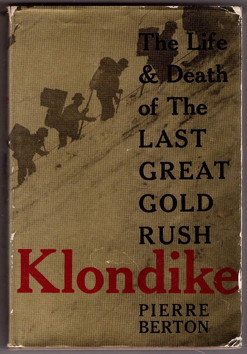 KLONDIKE - The Life and Death of The Last Great Gold Rush by Pierre ...