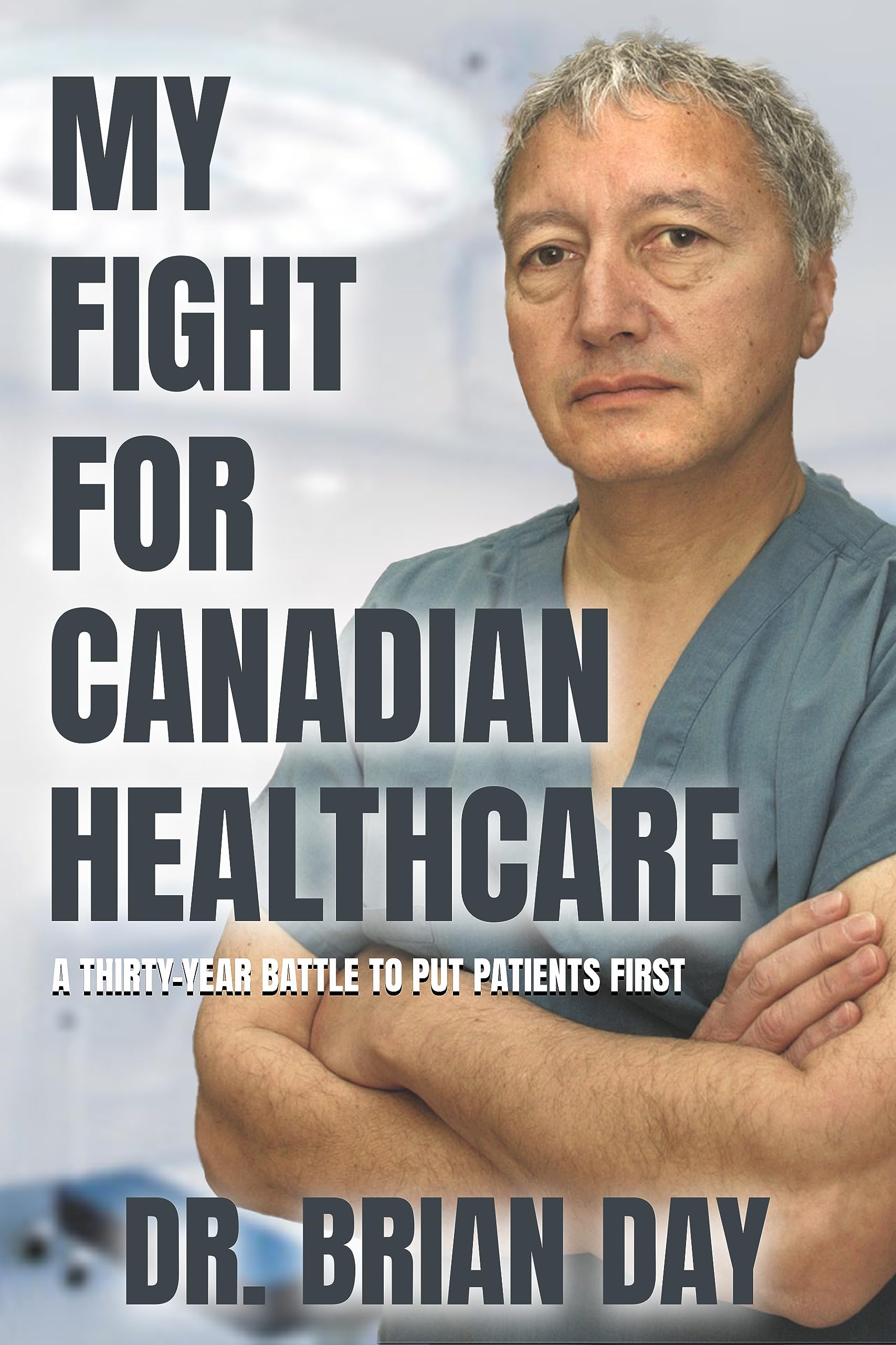 My Fight for Canadian Healthcare: A thirty-year battle to put patients ...