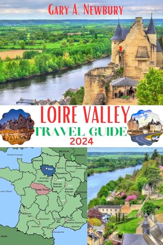Loire Valley Travel Guide 2024: Discover Loire Valley in 3 Days: Top Attractions,Best Hotels ...
