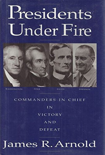 Presidents Under Fire: Commanders-in-Chief in Victory and Defeat by ...