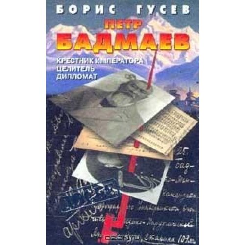 Petr Badmaev--krestnik imperatora, t͡s︡elitelʹ, diplomat (Serii͡a︡ "Dosʹe") by Boris Gusev ...