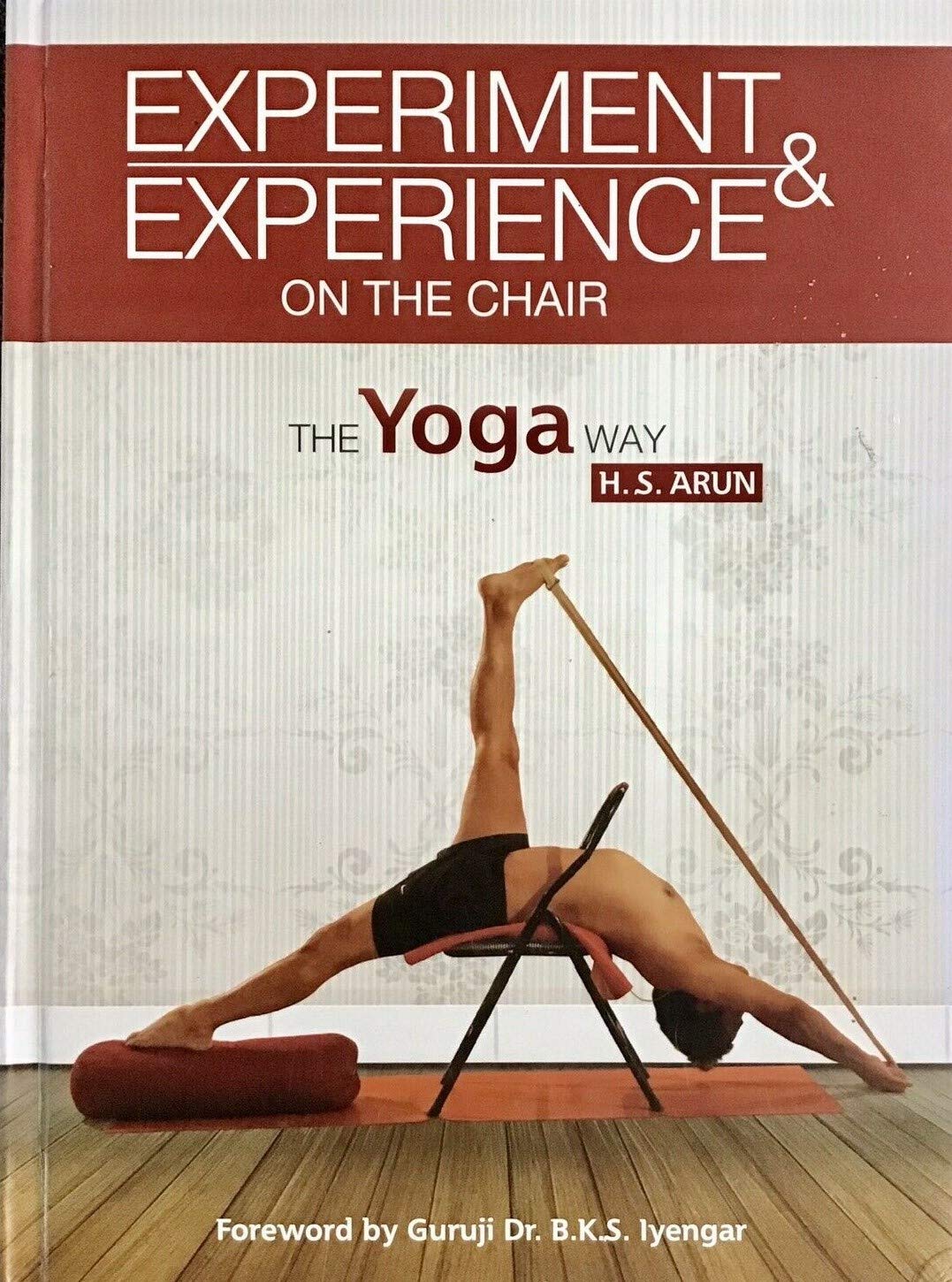 Experiment and Experience on the Chair: The Yoga Way by H.S. Arun ...
