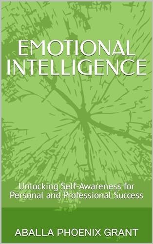EMOTIONAL INTELLIGENCE: Unlocking Self-Awareness for Personal and ...