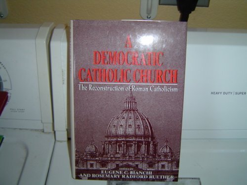 A Democratic Catholic Church: The Reconstruction of Roman Catholicism ...