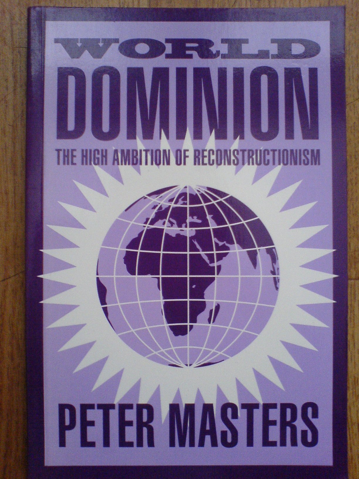 World Domination: High Ambition of Reconstructionism by Peter Masters ...