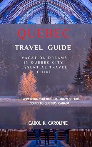 QUEBEC TRAVEL GUIDE: Vacation Dreams in Quebec City: Essential Travel ...