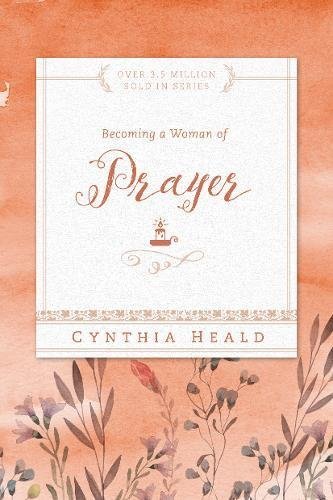 Becoming a Woman of Prayer by Cynthia Heald by Cynthia Heald | Goodreads