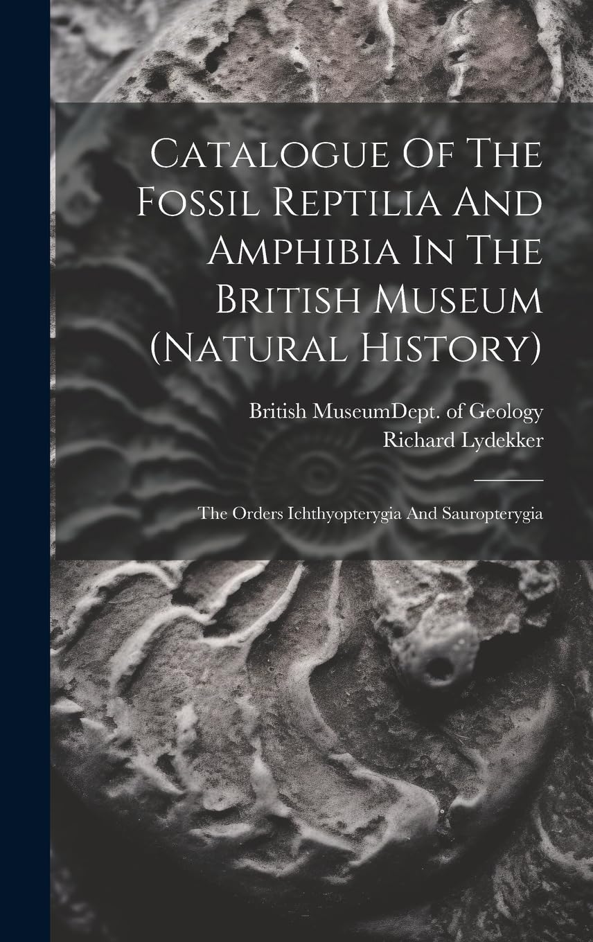 Catalogue Of The Fossil Reptilia And Amphibia In The British Museum ...