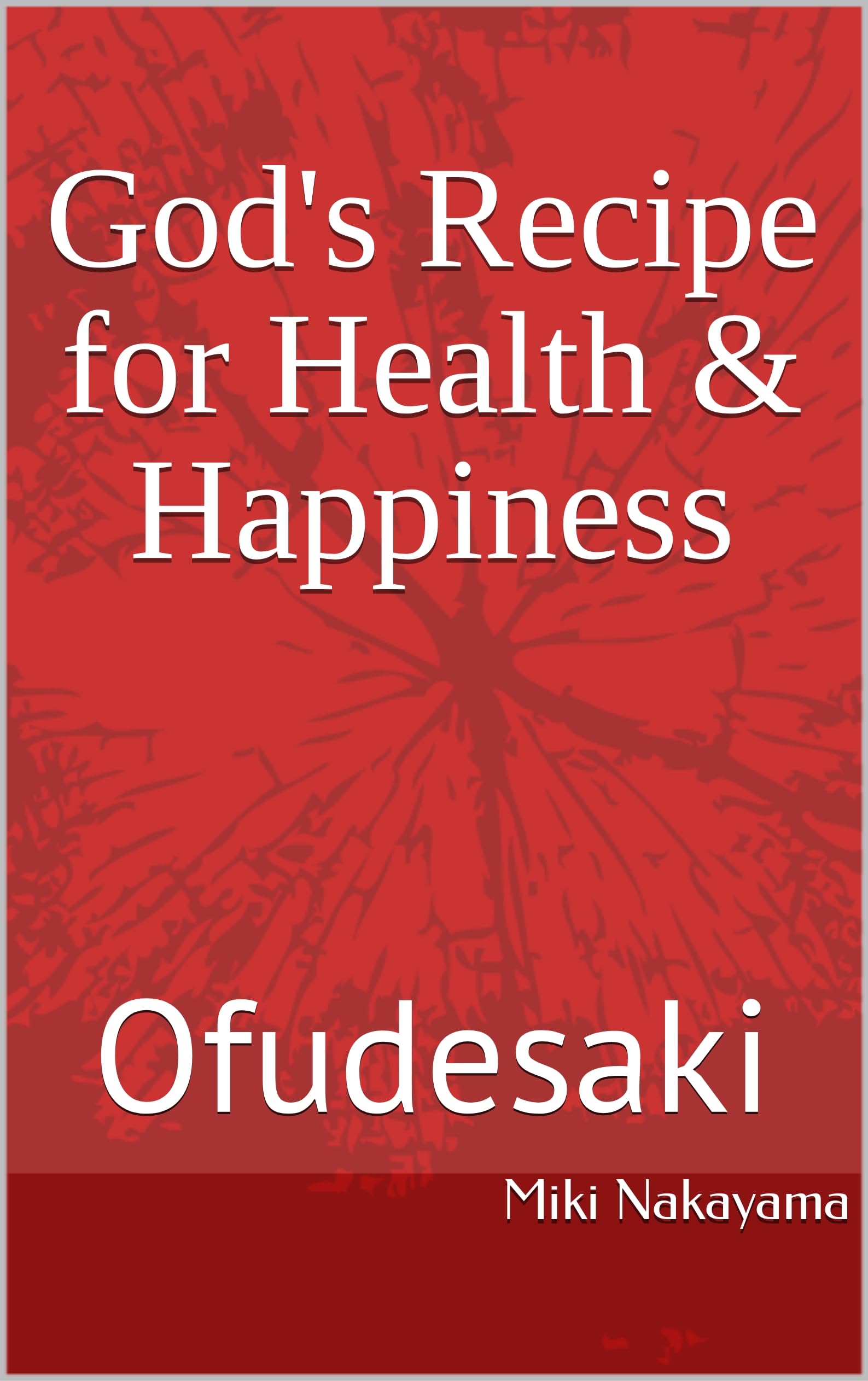 God's Recipe for Health & Happiness: Ofudesaki by Miki Nakayama | Goodreads