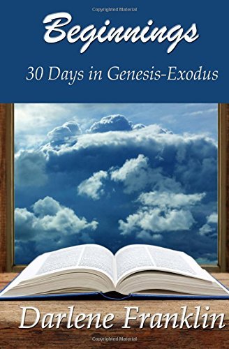 Beginnings: 30 Days in Genesis-Exodus by Darlene Franklin by Darlene Franklin | Goodreads