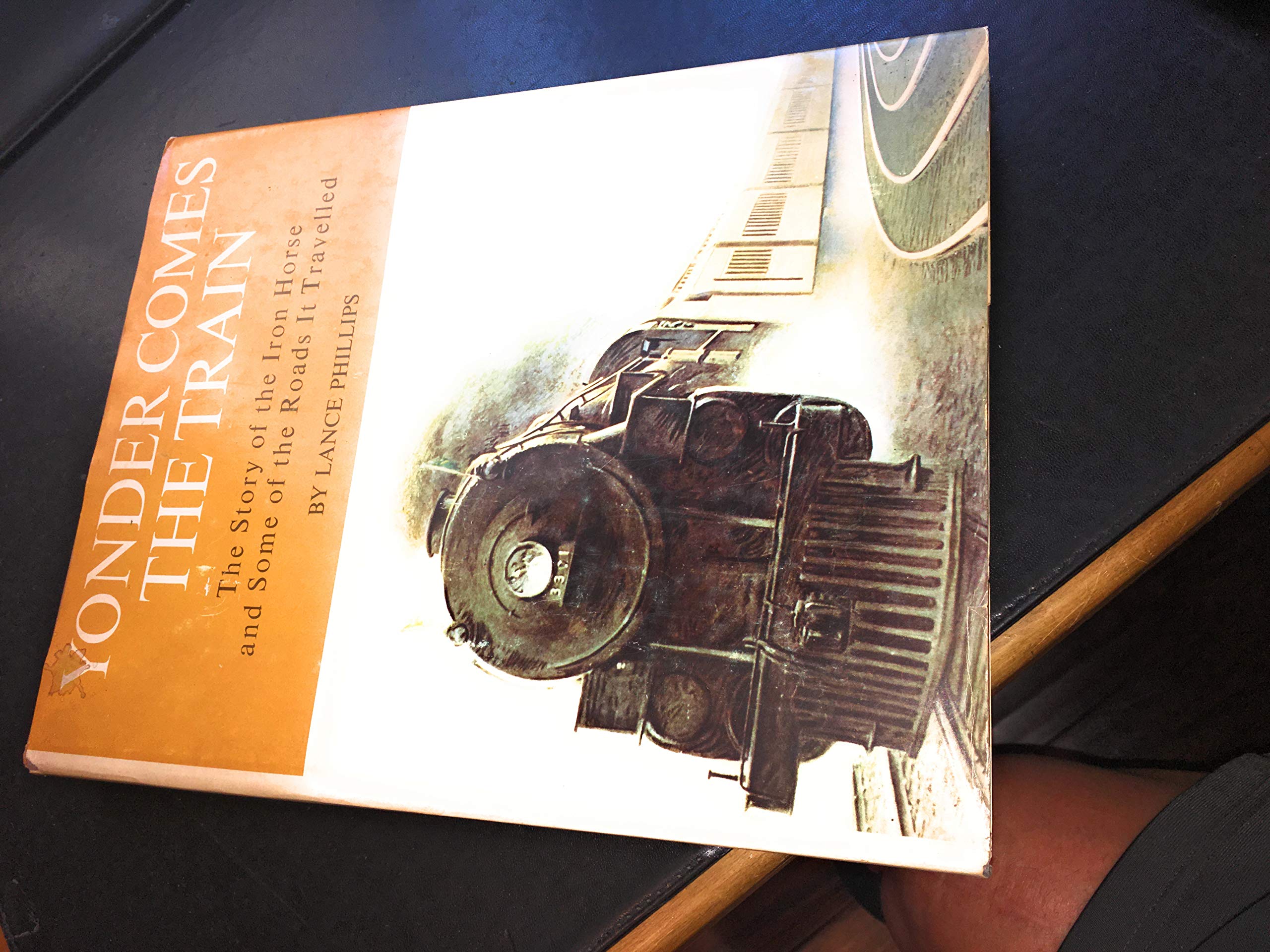 Yonder Comes the Train: The Story of the Iron Horse and Some of the ...