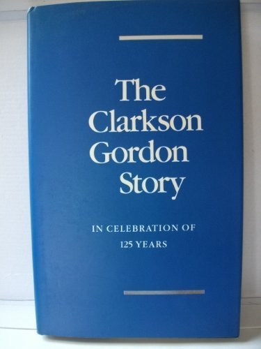 The Clarkson Gordon Story in Celebration of 125 Years by David ...