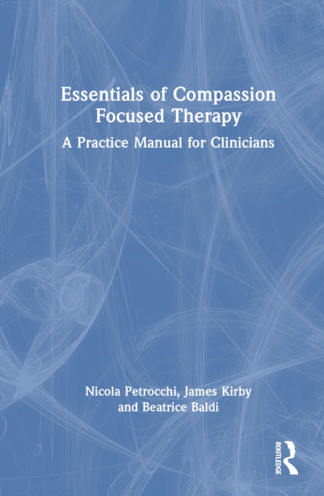 Essentials of Compassion Focused Therapy: A Practice Manual for ...