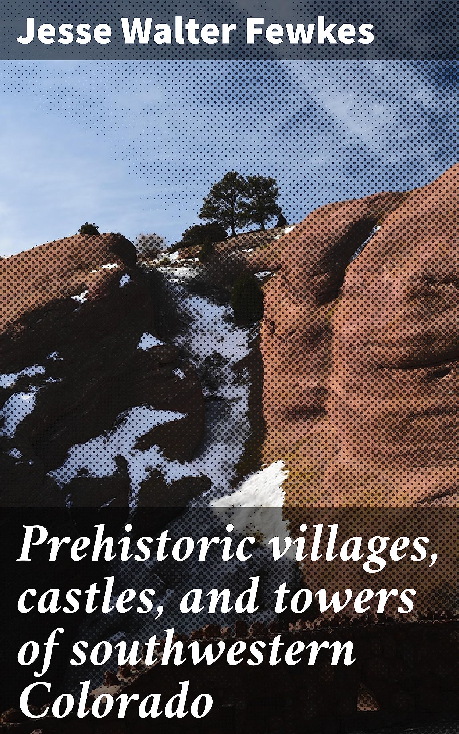 Prehistoric villages, castles, and towers of southwestern Colorado ...