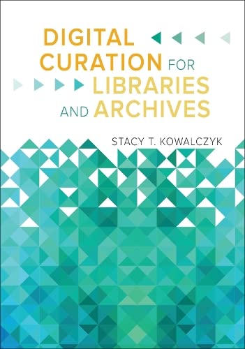 Digital Curation for Libraries and Archives by Stacy T Kowalczyk ...