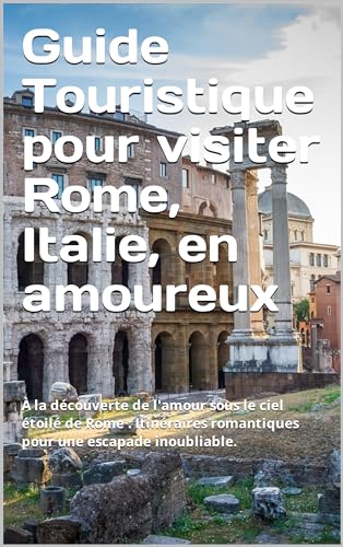 Guide Touristique pour visiter Rome, Italie, en amoureux: À la ...