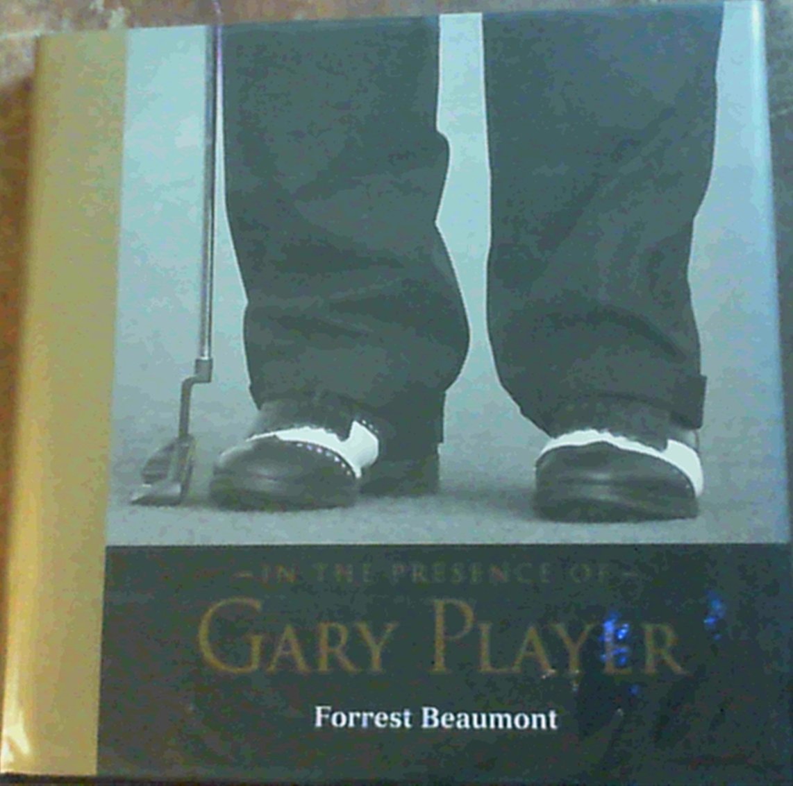 In the Presence of Gary Player by Forrest Beaumont | Goodreads