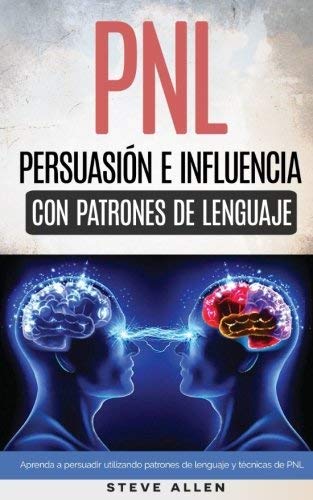 PNL - Persuasi??n e influencia usando patrones de lenguaje y t??cnicas de PNL: C??mo persuadir ...