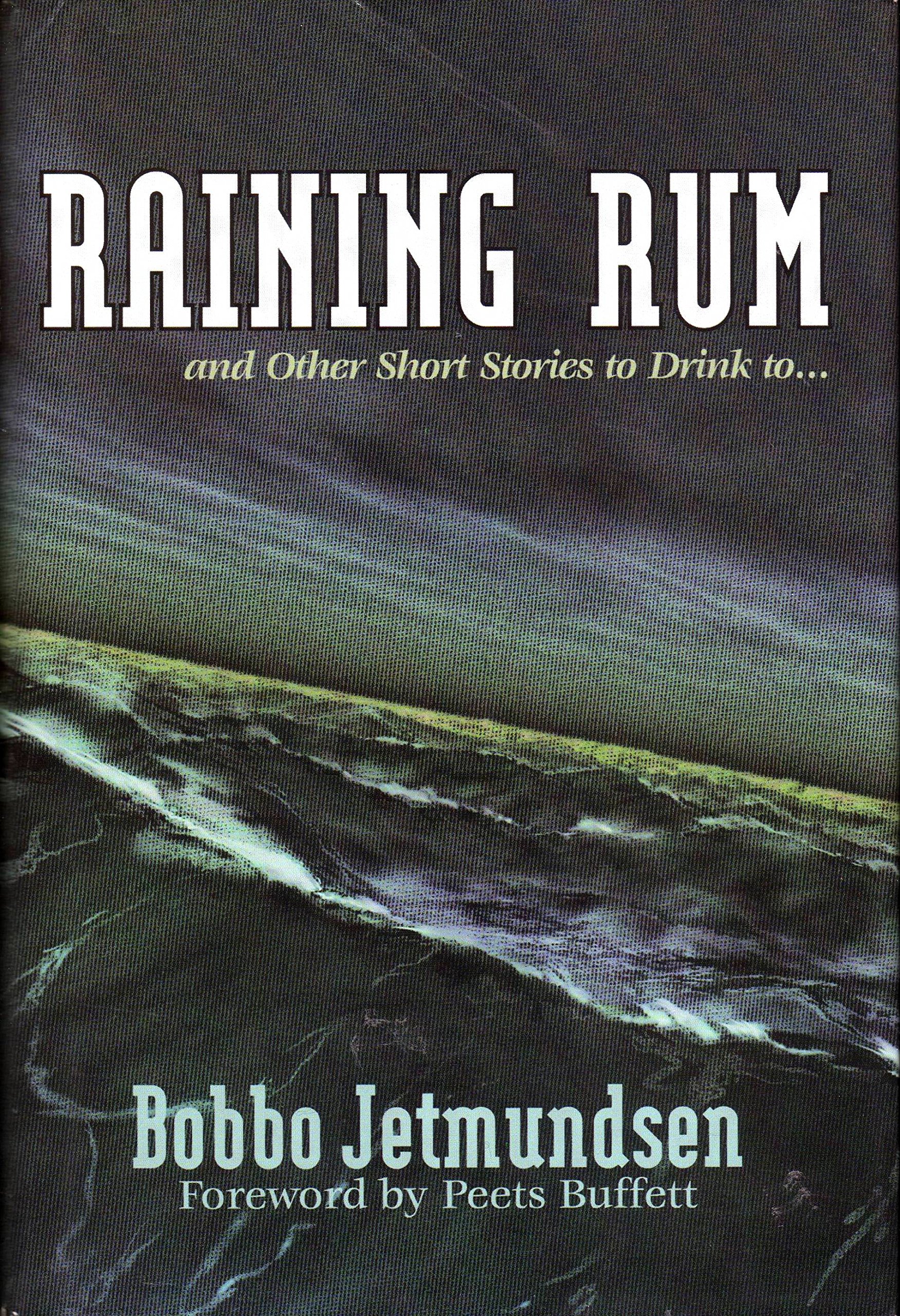 Raining Rum and Other Short Stories to Drink to... by Bobbo Jetmundsen ...